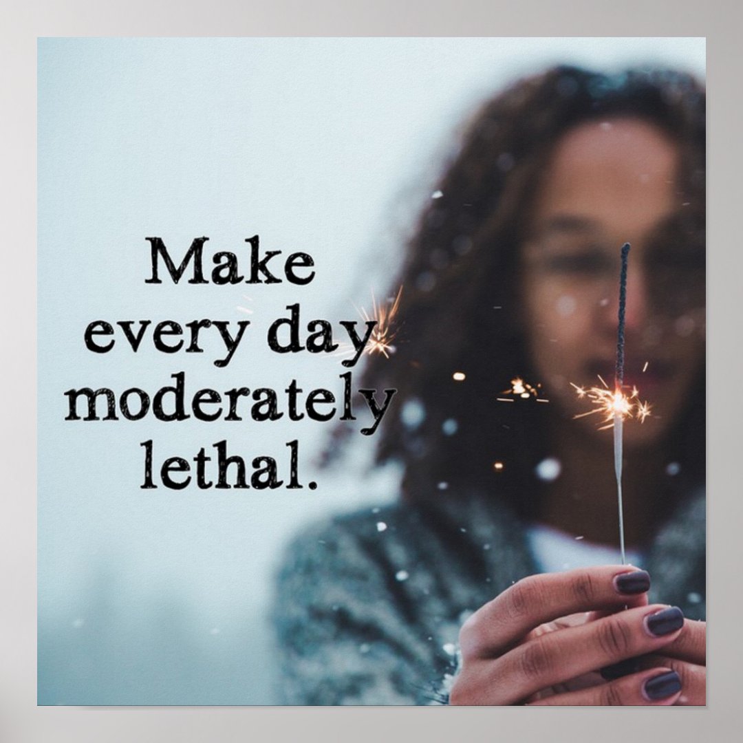 Make every day moderately lethal poster | Zazzle