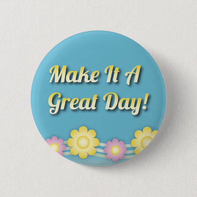Make It A Great Day Inspirational Button | Zazzle