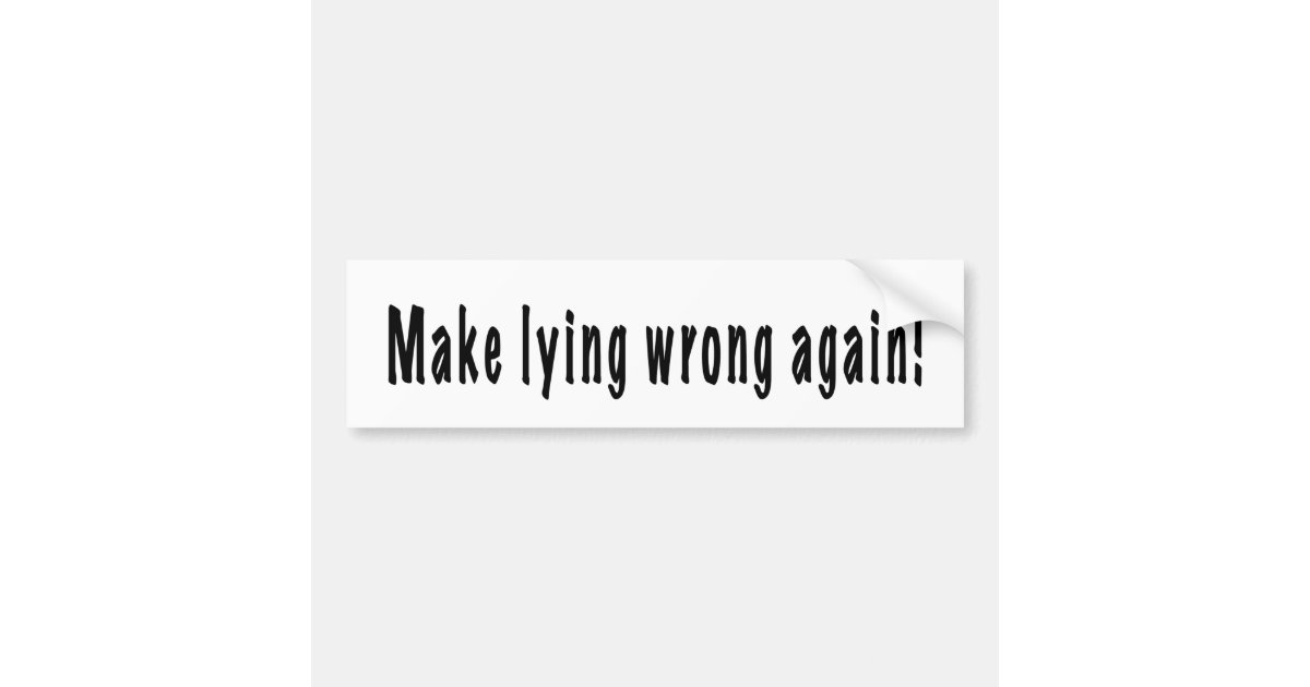 Make lying wrong again bumper sticker | Zazzle