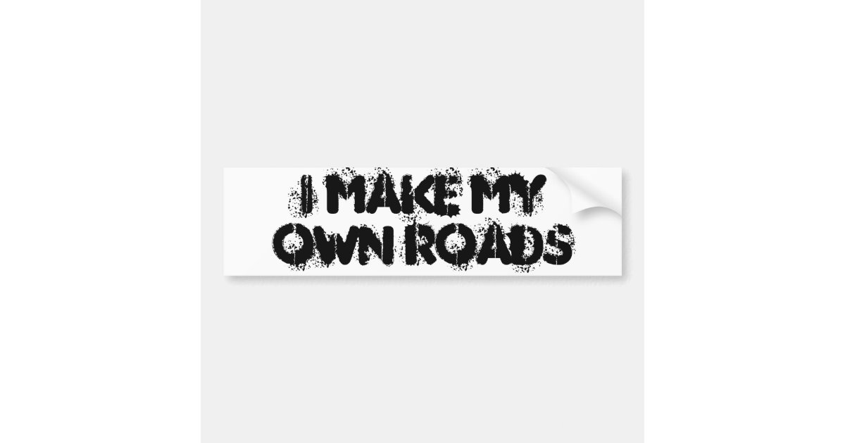 Make My Own Roads Bumper Sticker | Zazzle