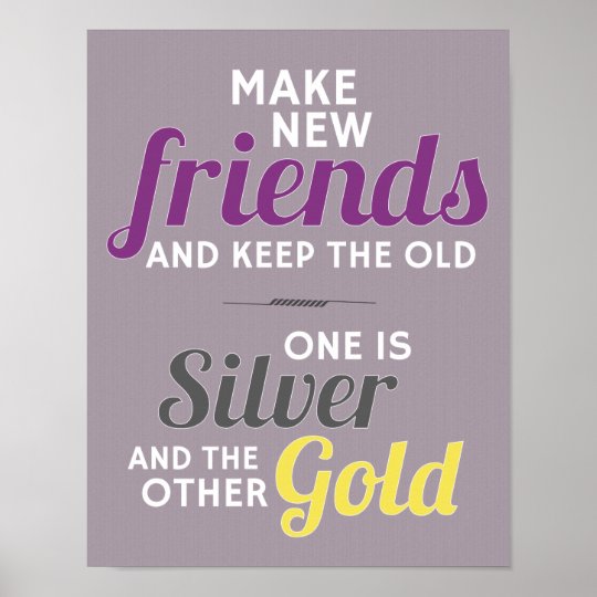 Make New Friends And Keep The Old Poster | Zazzle.com