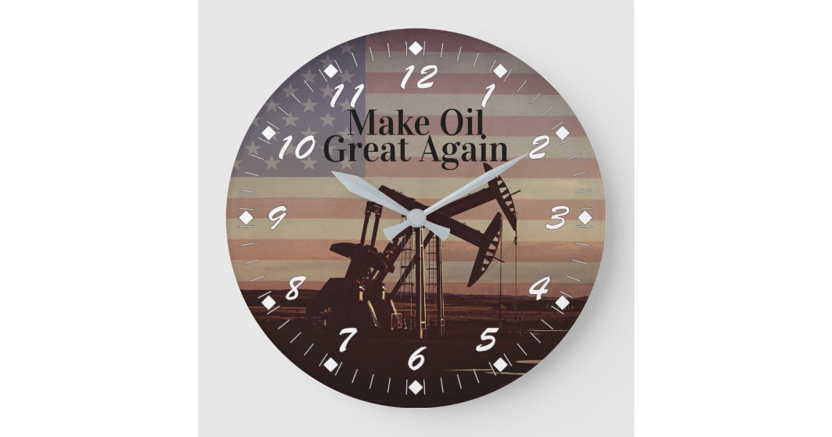 Make Oil Great Again Large Clock | Zazzle
