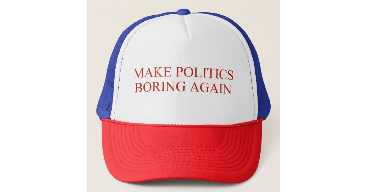 Make Politics Boring Again Trucker Hat | Zazzle
