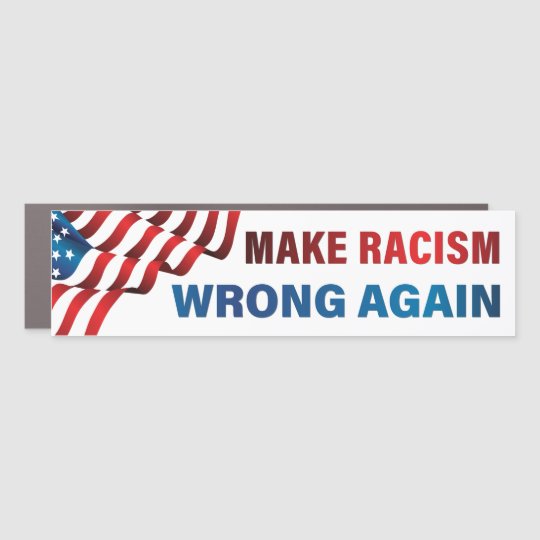 Make Racism Wrong Again - Anti-Racism, Anti-Trump Car Magnet | Zazzle.com