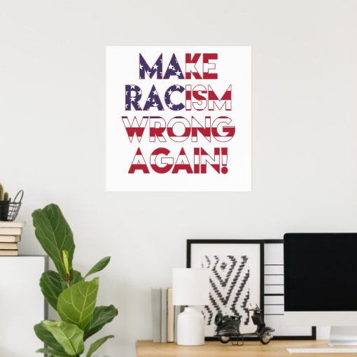 Make racism wrong again! Anti Trump protest Poster | Zazzle