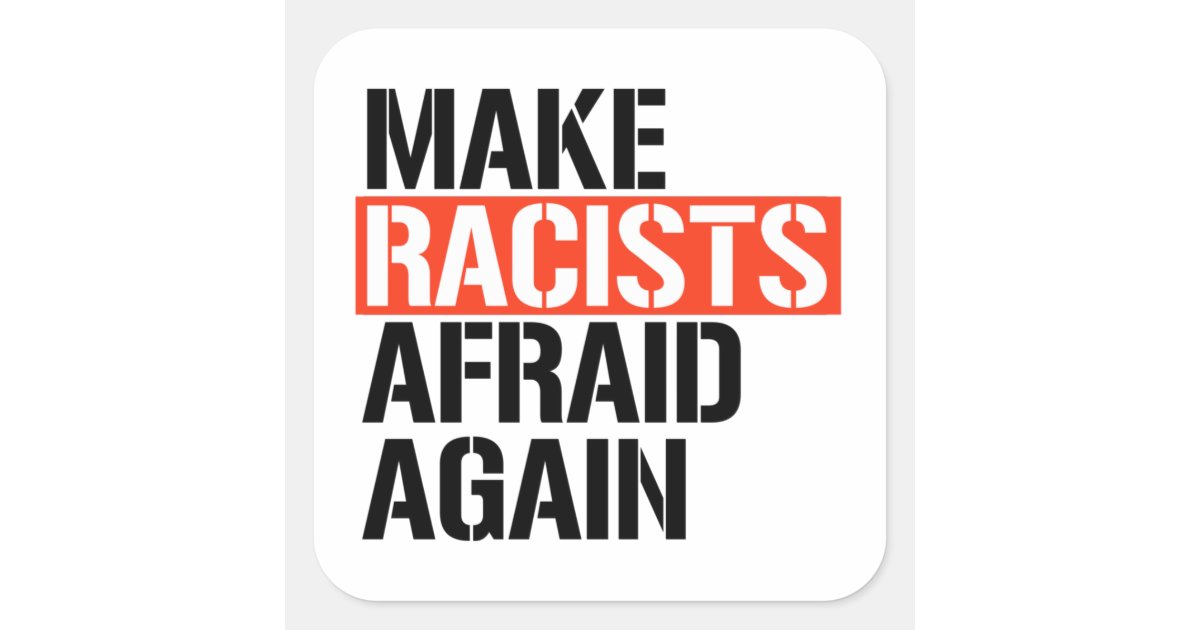 Make Racists Afraid Again Square Sticker | Zazzle