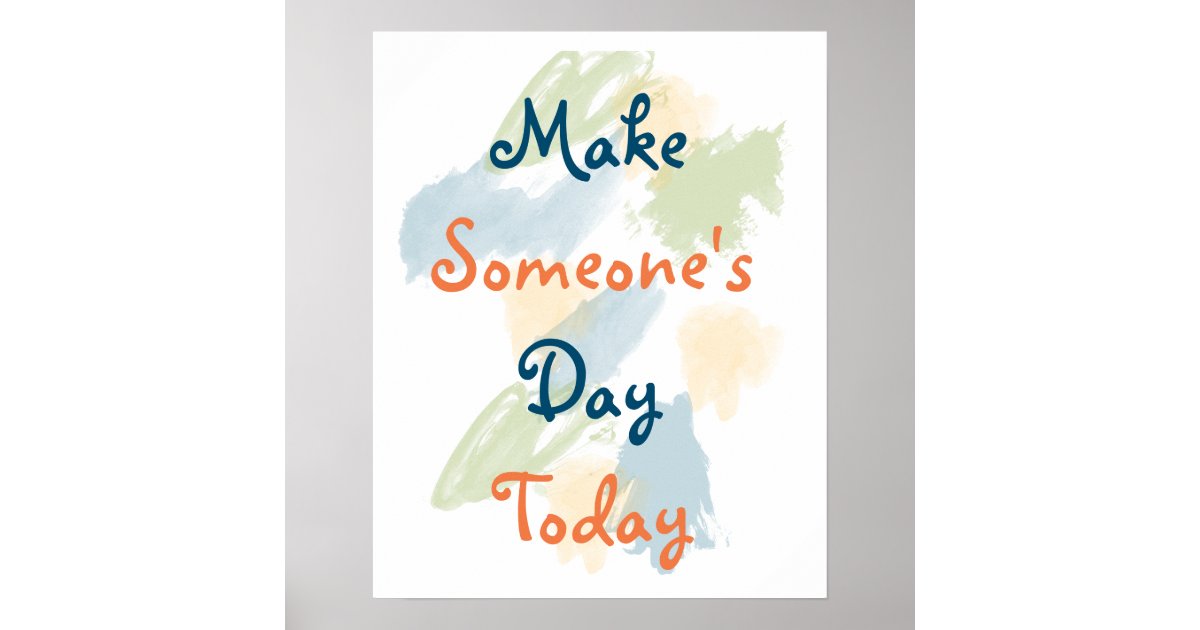 Make Someone's Day Today Inspirational Poster | Zazzle