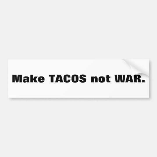 Make TACOS not WAR. Bumper Sticker | Zazzle.com