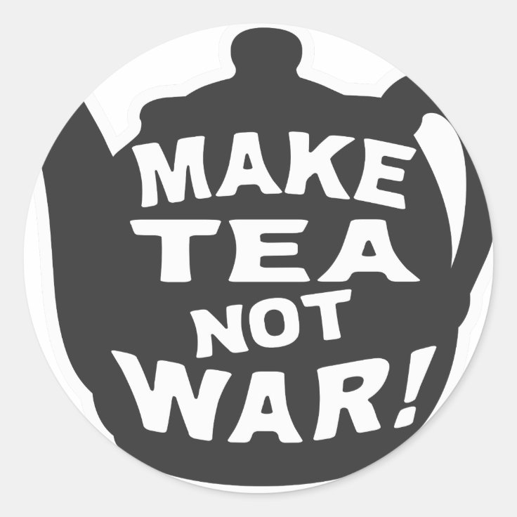 Make Tea Not War! Classic Round Sticker | Zazzle