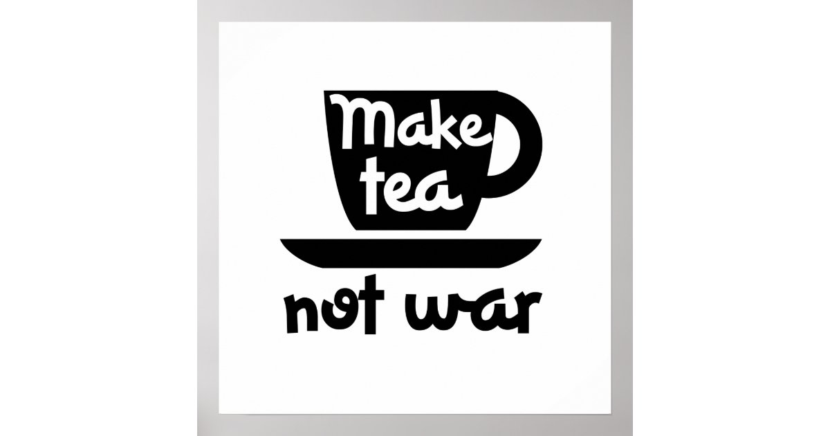 Make Tea not war Poster | Zazzle