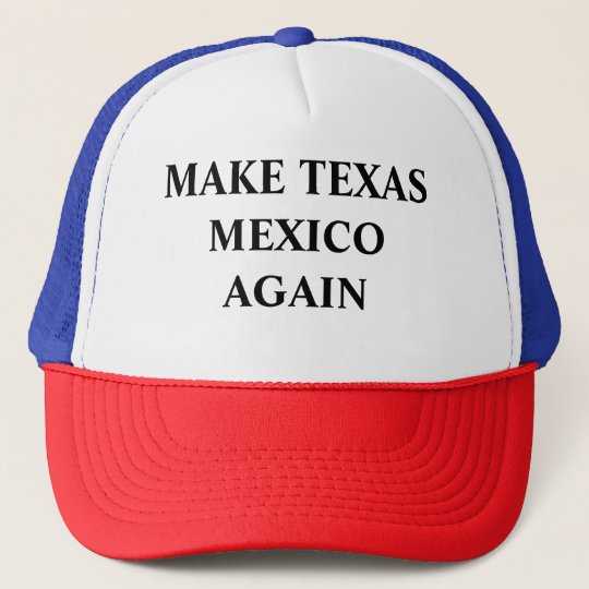 Make Texas Mexico Again Trucker Hat | Zazzle.com