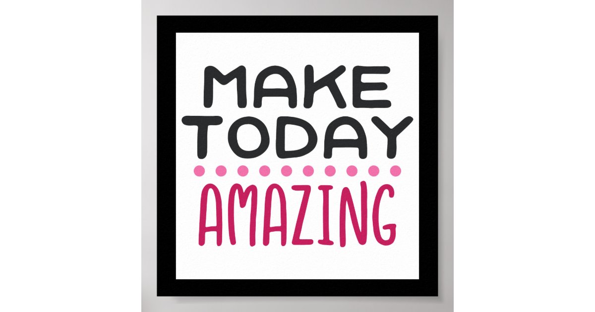 Make Today Amazing Poster | Zazzle