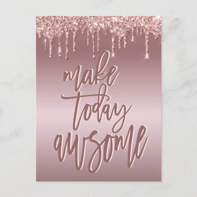 Make Today Awesome Quote Rose Gold Glitter Drips Postcard | Zazzle
