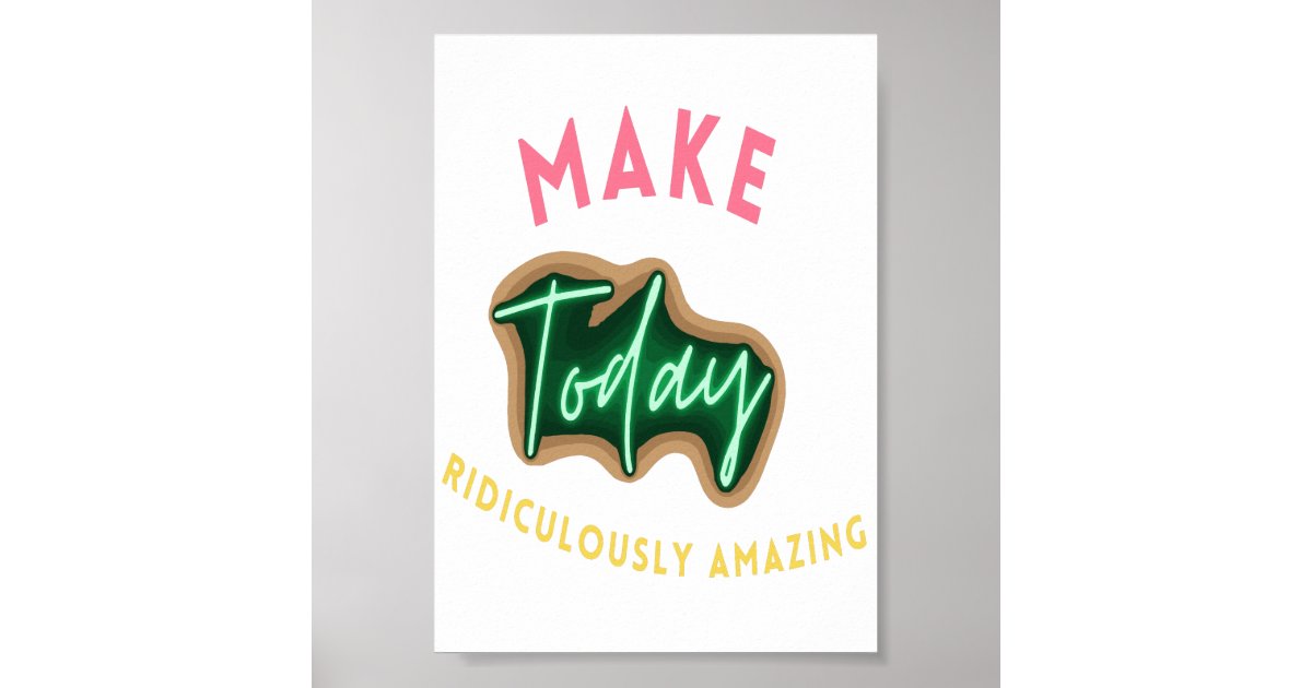 Make today ridiculously amazing poster | Zazzle