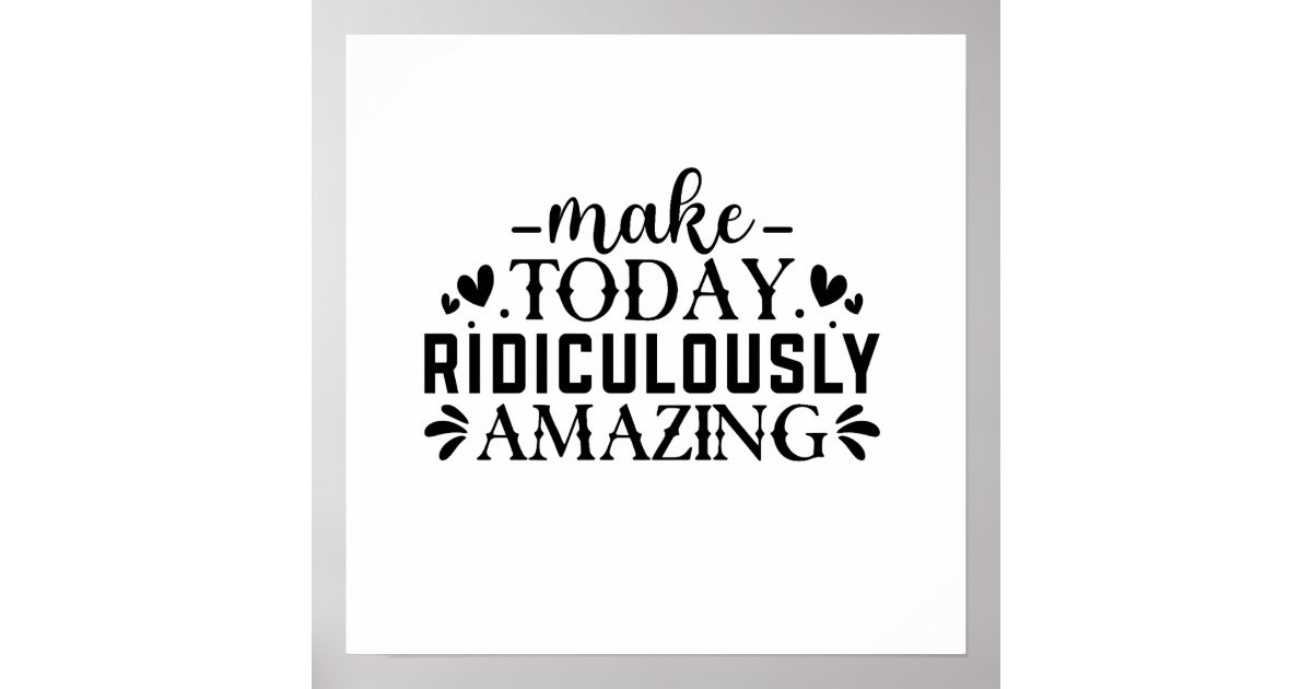 Make Today Ridiculously Amazing Quote Poster | Zazzle
