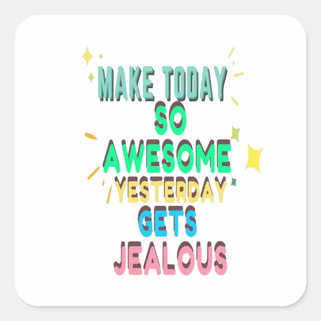 Make Today So Awesome Yesterday Gets Jealous Square Sticker | Zazzle