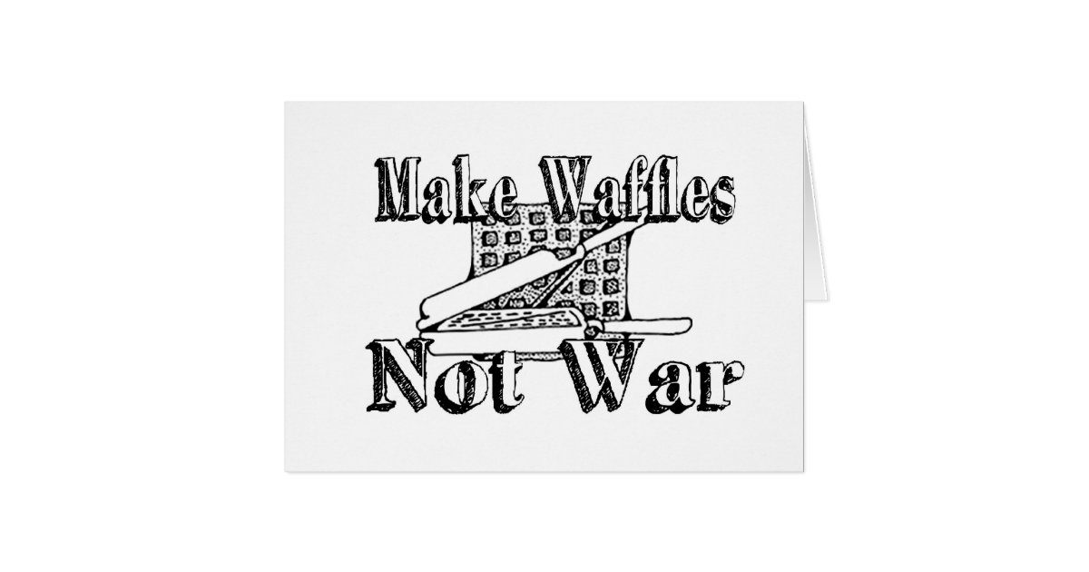 MAKE WAFFLES, Not War | Zazzle