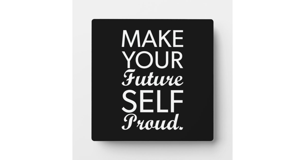 Make Your Future Self Proud - Motivational Plaque | Zazzle