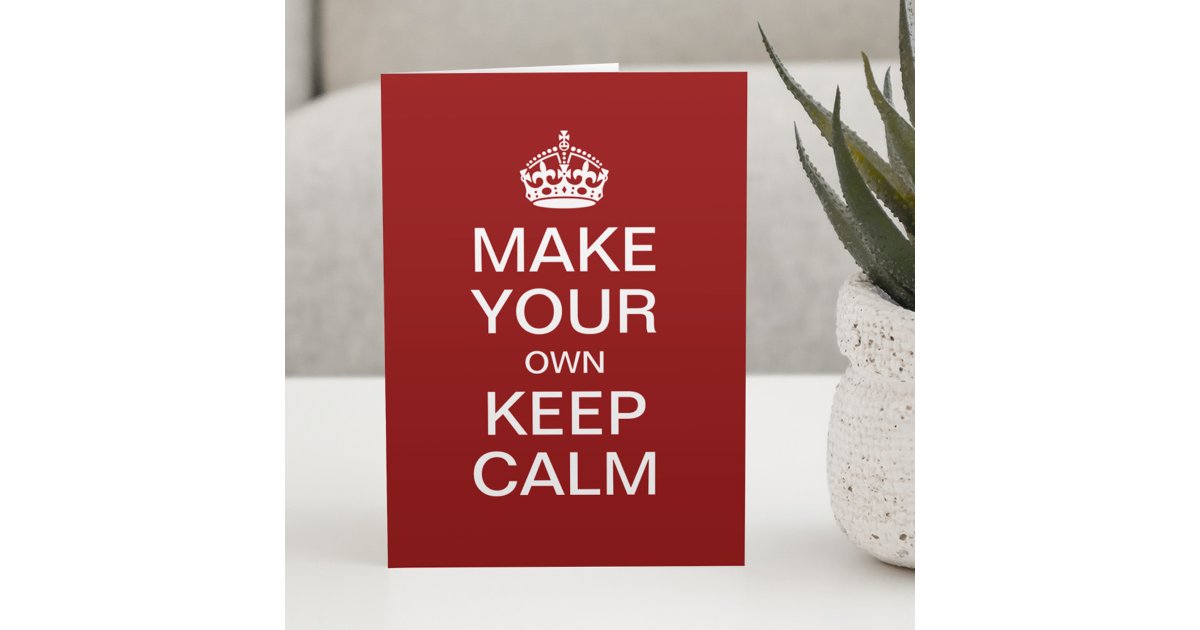 Make Your Own Keep Calm - Greeting Card Template | Zazzle
