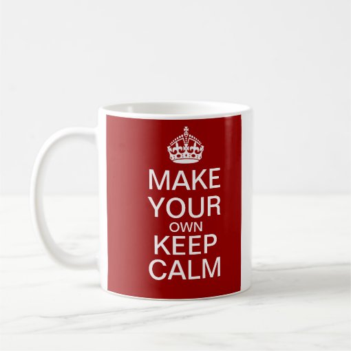 Make Your Own Keep Calm Mug - Fully Customizable | Zazzle