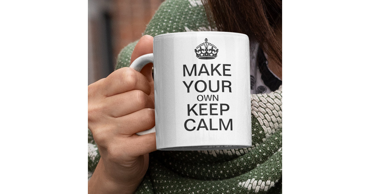 Make Your Own Keep Calm Mug - Template | Zazzle