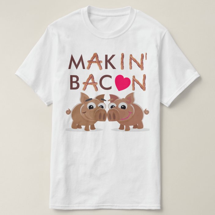 Makin' Bacon T-Shirt | Zazzle.com