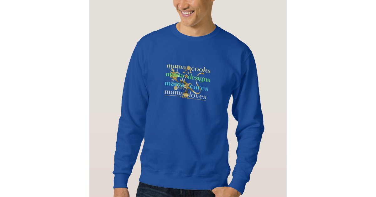 Mama Cooks Mama Designs Mama Cares Mama Loves Sweatshirt | Zazzle