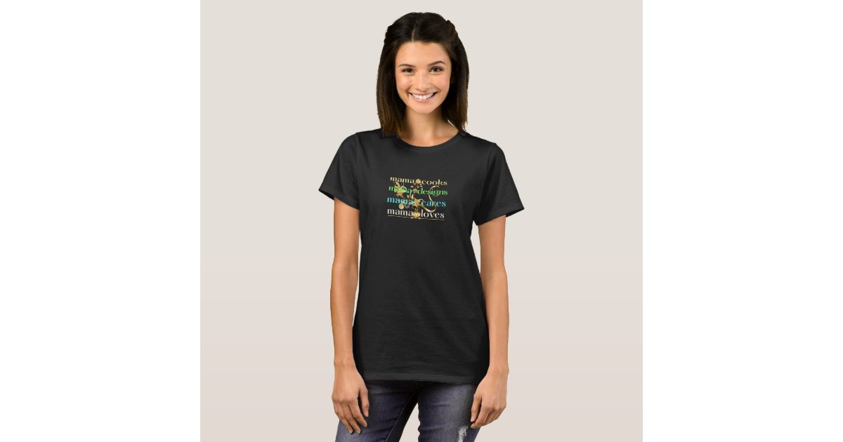 Mama Cooks Mama Designs Mama Cares Mama Loves T-Shirt | Zazzle