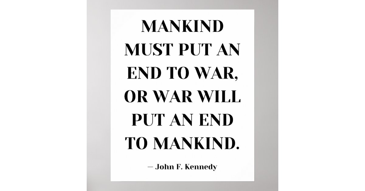Mankind must put an end to war - JFK Poster | Zazzle