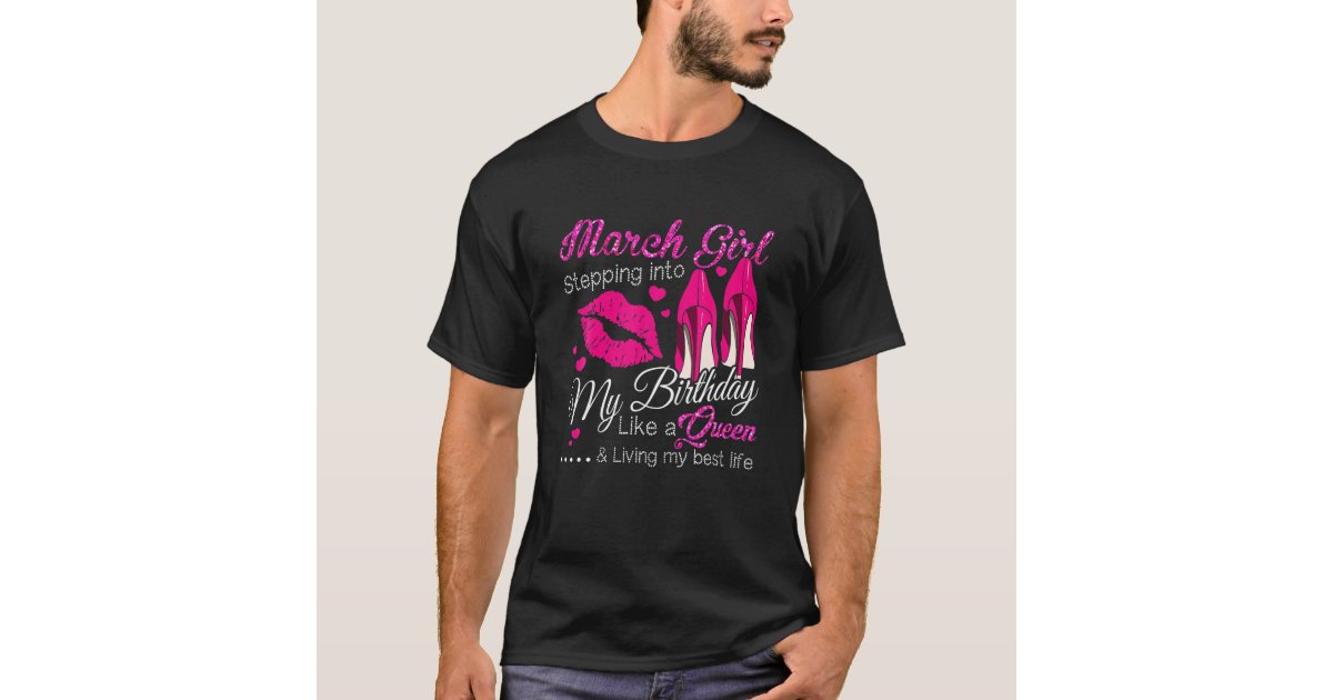 March Girl Stepping Into My Birthday Like A Queen T-Shirt | Zazzle