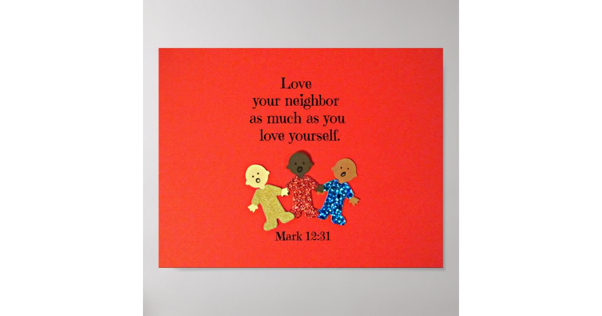Mark 12:31 Love your neighbor as much as you love Poster | Zazzle