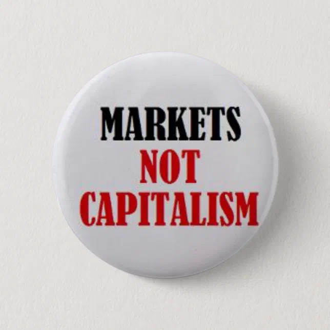 Markets Not Capitalism Button | Zazzle