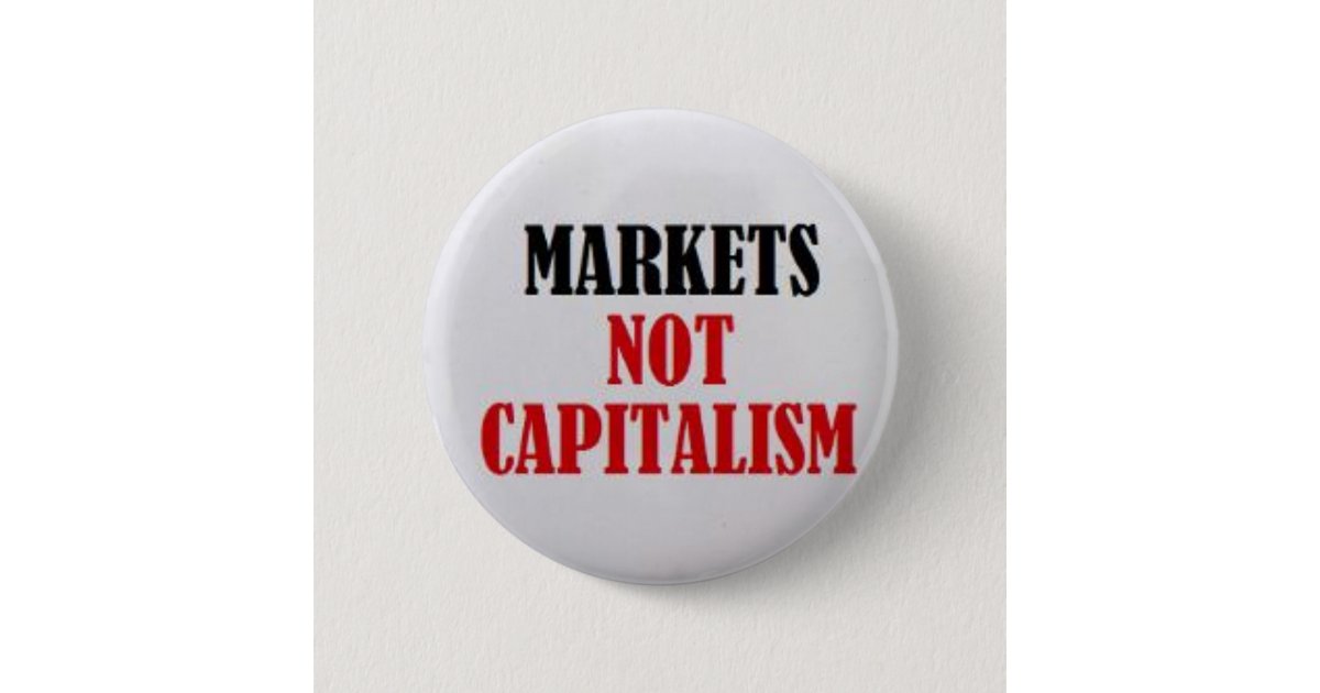 Markets Not Capitalism Button | Zazzle
