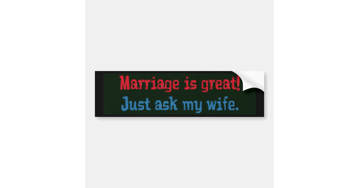 Marriage is great . . . bumper sticker | Zazzle