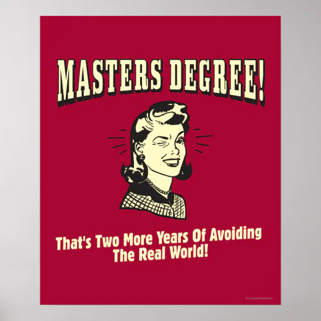 Masters Degree: Avoiding the Real World Poster | Zazzle