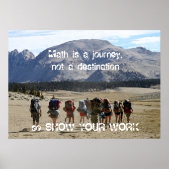 Math is a journey - show your work poster | Zazzle