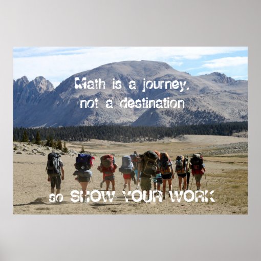 Math is a journey - show your work poster | Zazzle