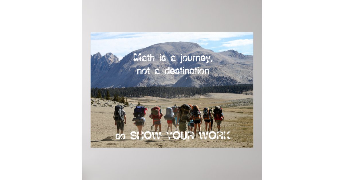 Math is a journey - show your work poster | Zazzle