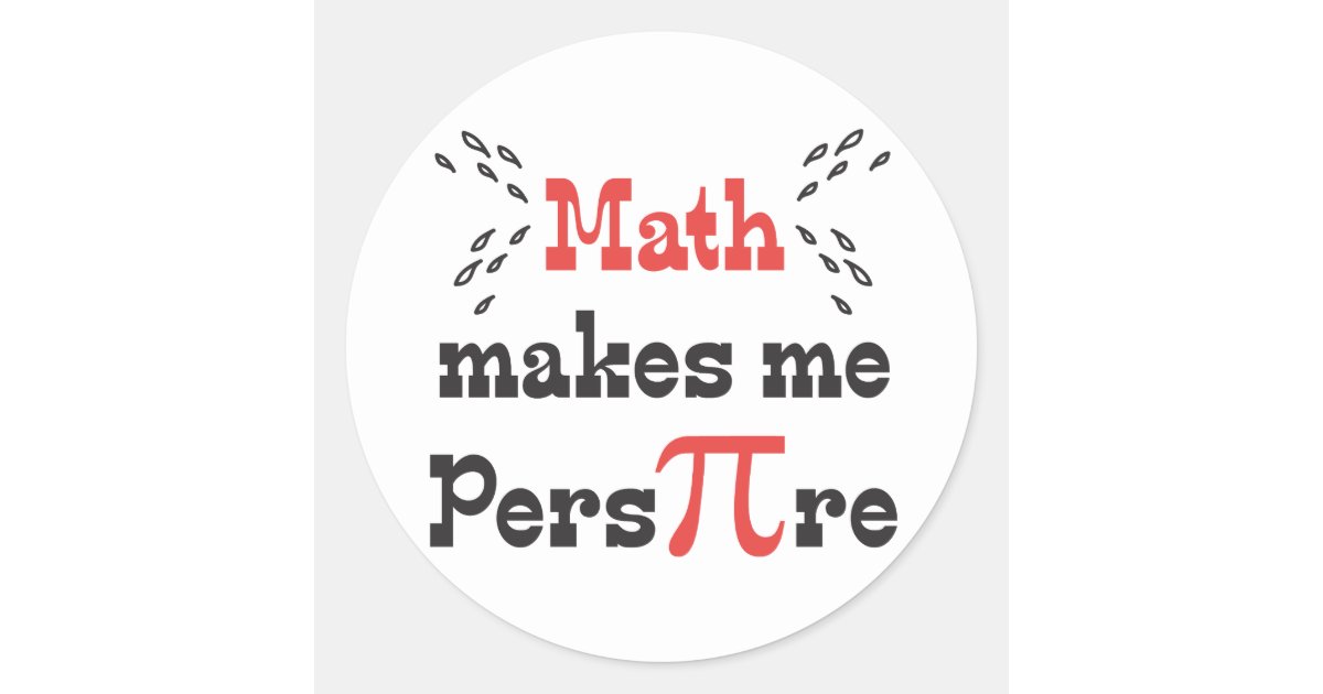 Math makes me Pers-PI-re - Funny Math Pi Slogan Classic Round Sticker ...