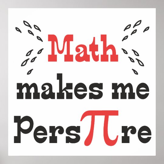 Math makes me Pers-PI-re © - Funny Math Pi Slogan Poster | Zazzle.com
