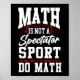 Math Math Is Not A Spectator Sport The Only Way To Poster | Zazzle