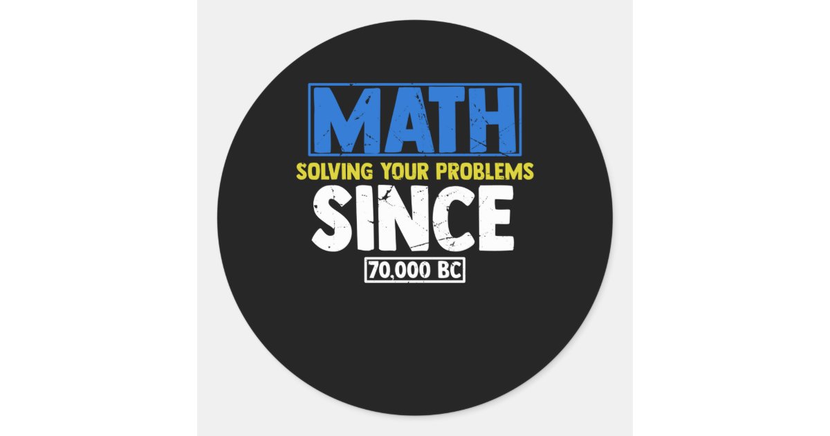 Math solving your Problems since BC Classic Round Sticker | Zazzle