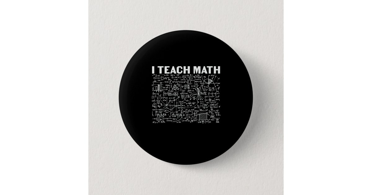 Math Teacher I Teach Math Button | Zazzle