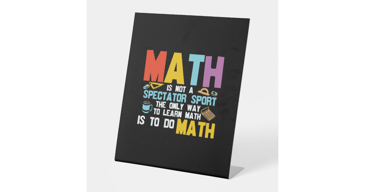 Math Teacher Math Is Not A Spectator Sport Pedestal Sign | Zazzle
