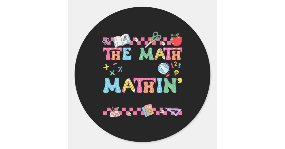 Math Teacher The Math Ain't Mathin Show Your Work Classic Round Sticker ...