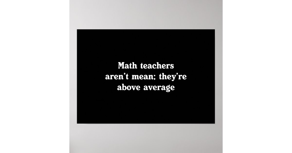 Math Teachers Are Above Average Poster | Zazzle