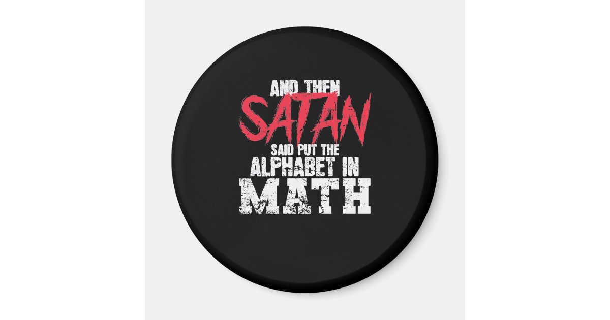 Mathe: Satan Said Put The Alphabet in Math Magnet | Zazzle