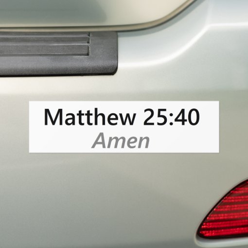 Matthew 25:40 bumper sticker | Zazzle