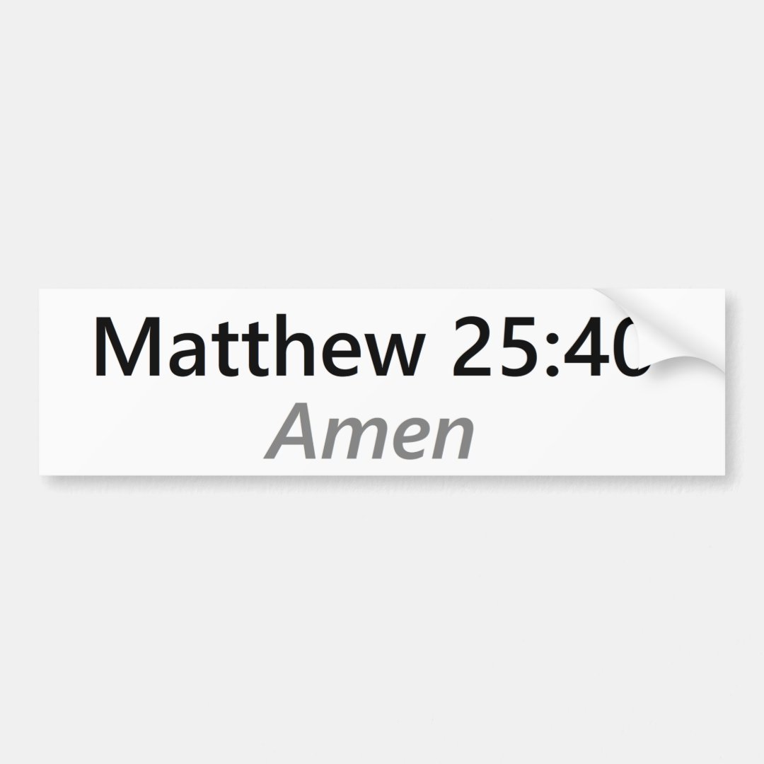 Matthew 25:40 bumper sticker | Zazzle