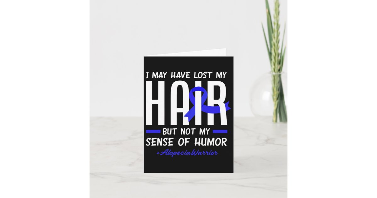 May Have Lost My Hair But Not My Humor Alopecia Wa Card Zazzle